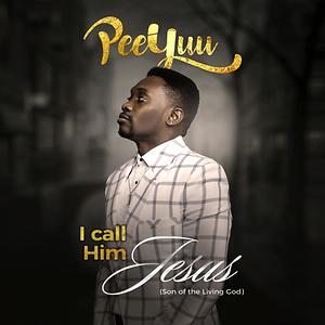 I Call Him Jesus Son of the living god Song Download by PEEYUU – I Call ...